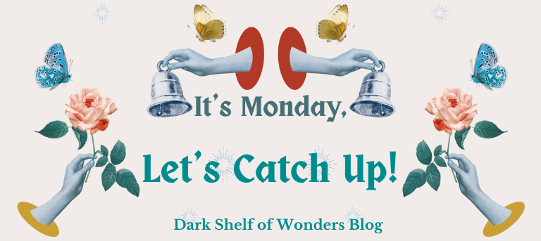 It’s Monday, Let’s Catch Up │#16 | Dark Shelf of Wonders