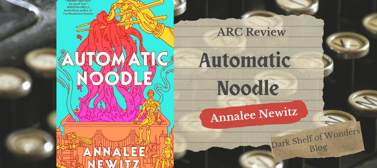 AUTOMATIC NOODLE by Annalee Newitz│ Review | Dark Shelf of Wonders